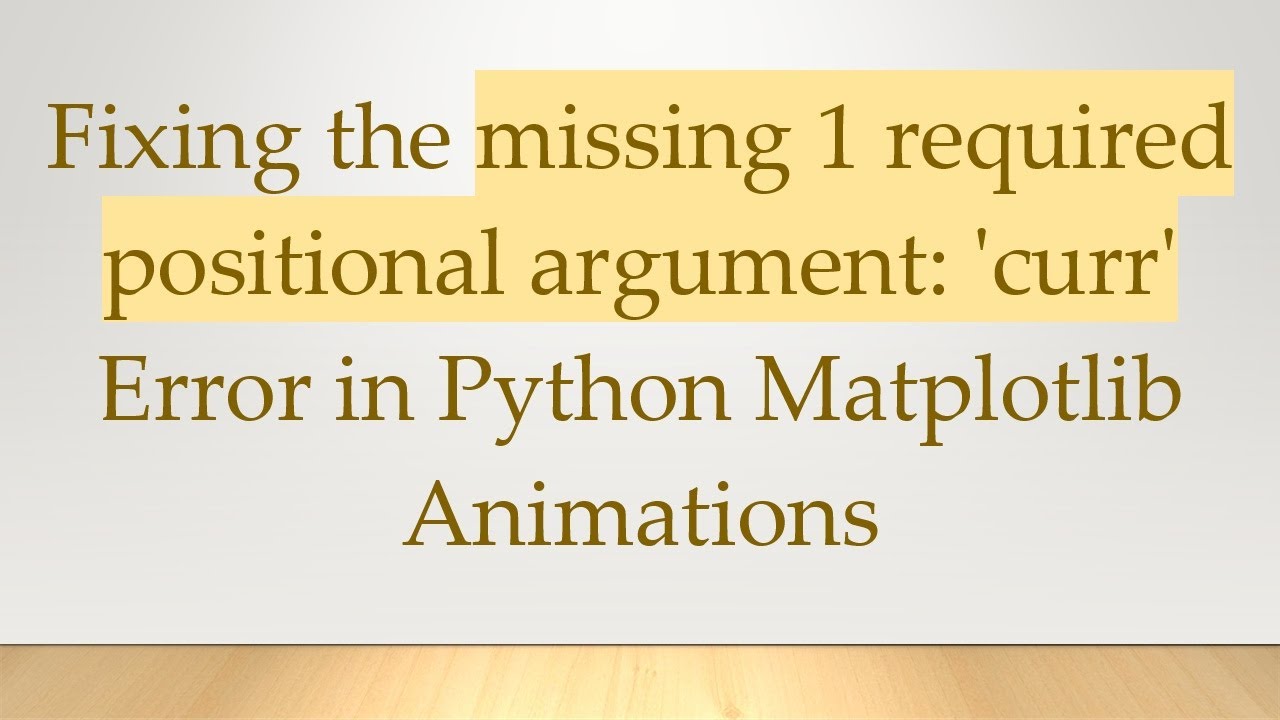 Fixing the missing 1 required positional argument: 'curr' Error in Python Matplotlib Animations