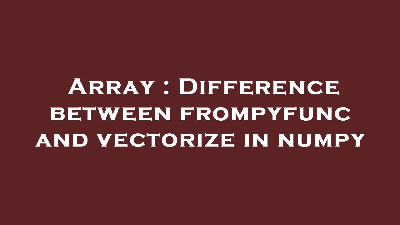 Array : Difference between frompyfunc and vectorize in numpy