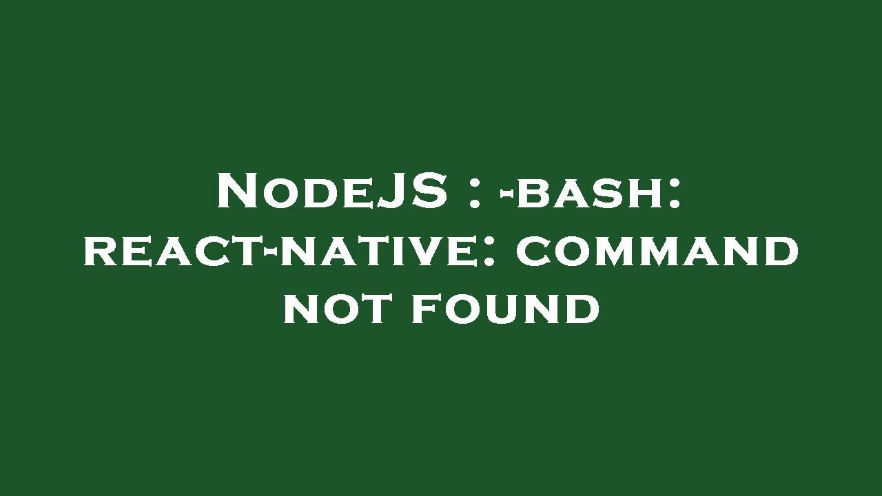 NodeJS : -bash: react-native: command not found