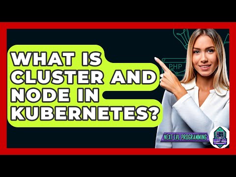 What Is Cluster And Node In Kubernetes? - Next LVL Programming