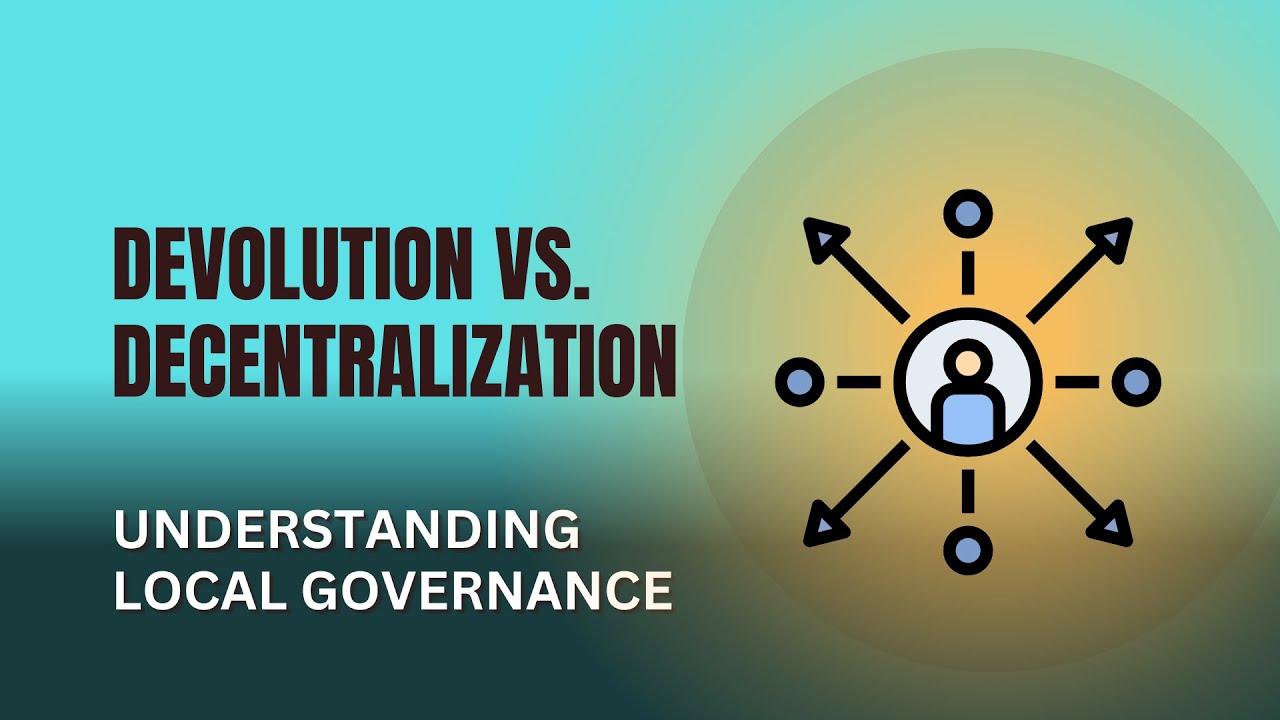 Devolution vs. Decentralization: Understanding Local Governance
