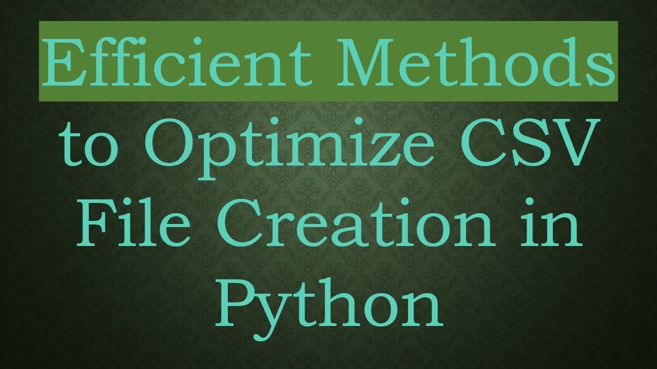 Efficient Methods to Optimize CSV File Creation in Python