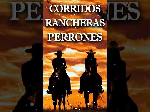 Corridos Rancheras Perrones - Puros Corridos Viejitos Mix