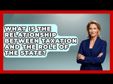 What Is The Relationship Between Taxation And The Role Of The State? - Socialism Explained