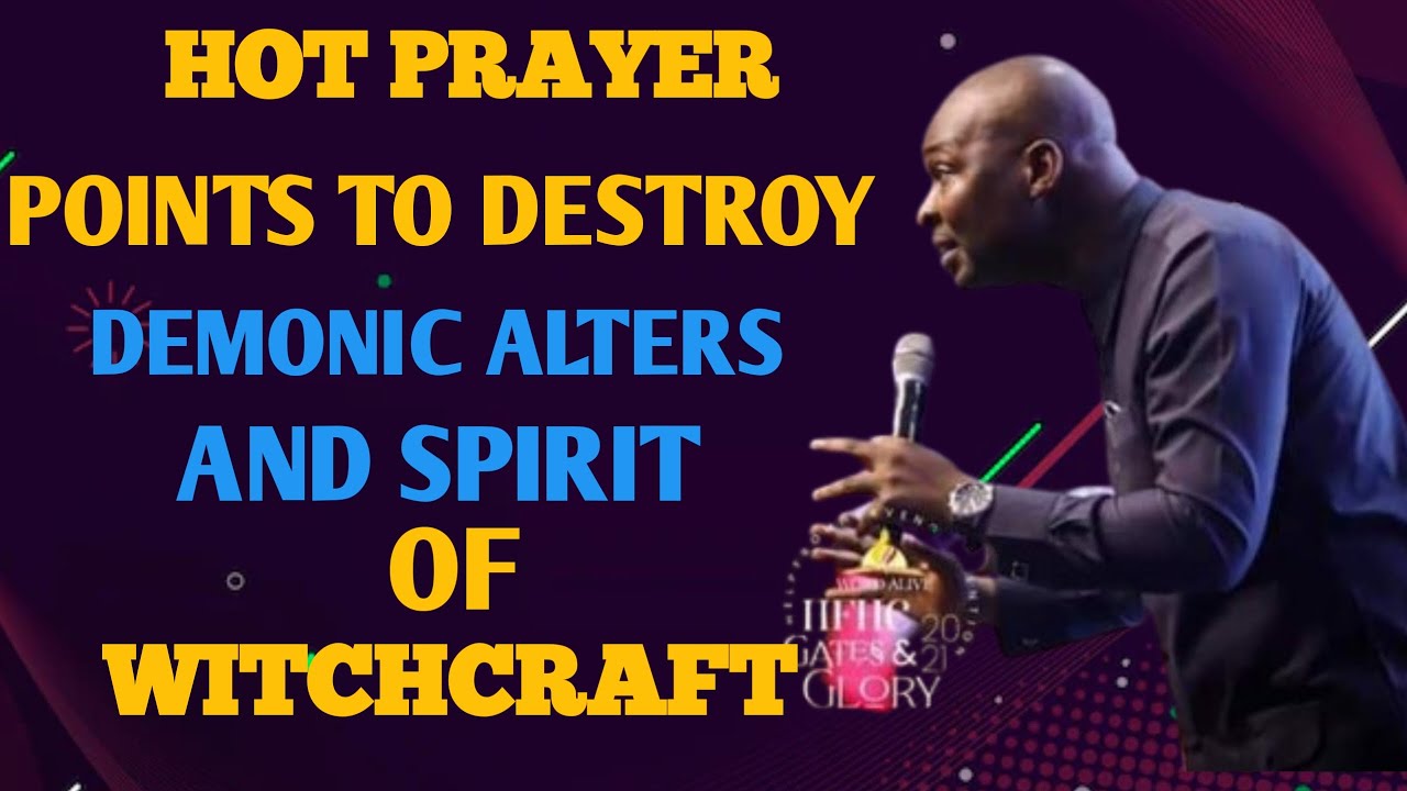 HOT PRAYER POINTS TO DESTROY DEMONIC ALTERS AND SPIRIT OF WITCHCRAFT- APOSTLE JOSHUA SELMAN.