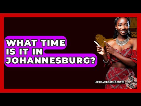 What Time Is It In Johannesburg? - African Roots And Routes