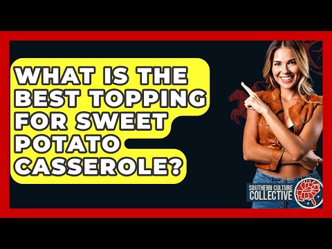 What Is The Best Topping For Sweet Potato Casserole? - Southern Culture Collective