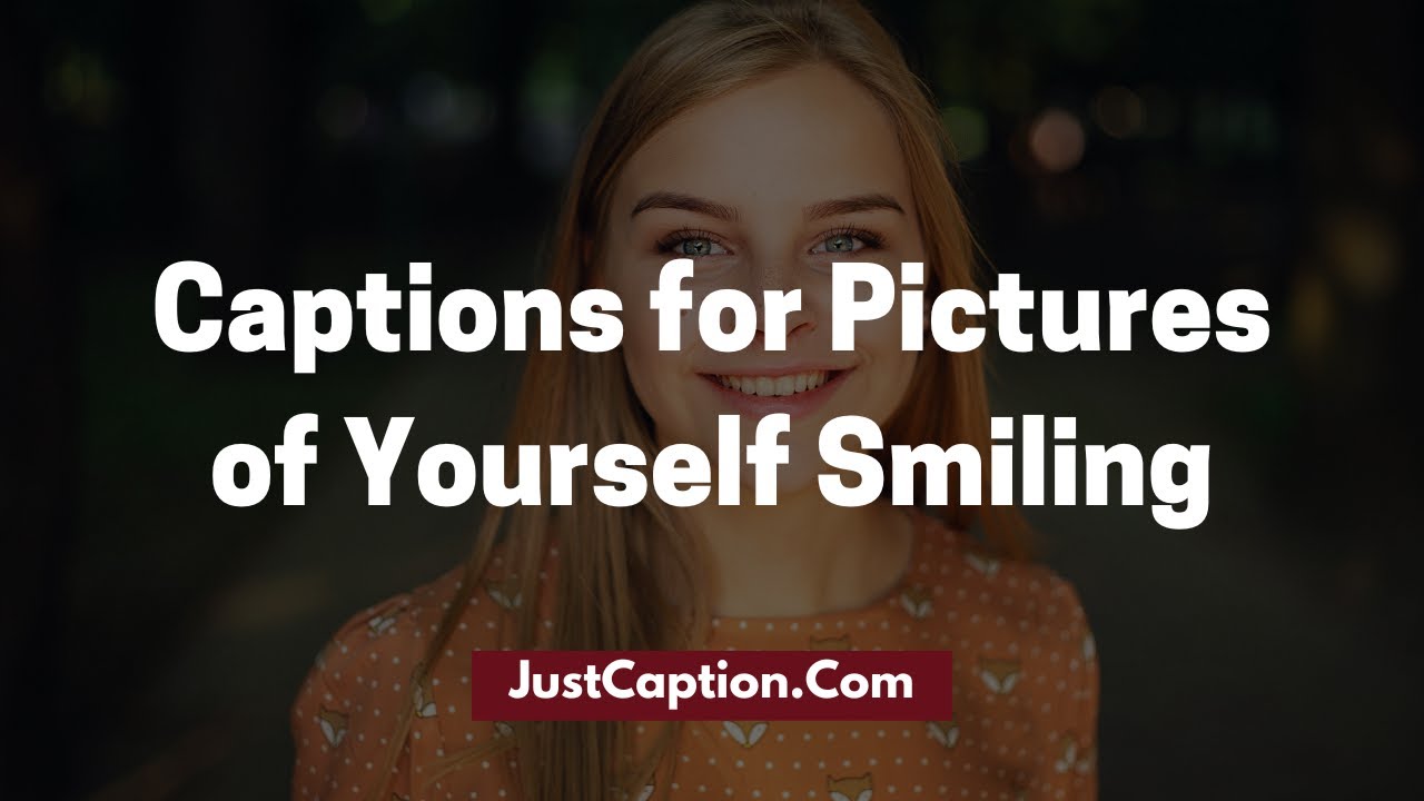 350+ Captions for Pictures of Yourself Smiling | Selfie Captions