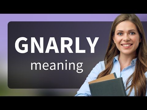 Gnarly • meaning of GNARLY
