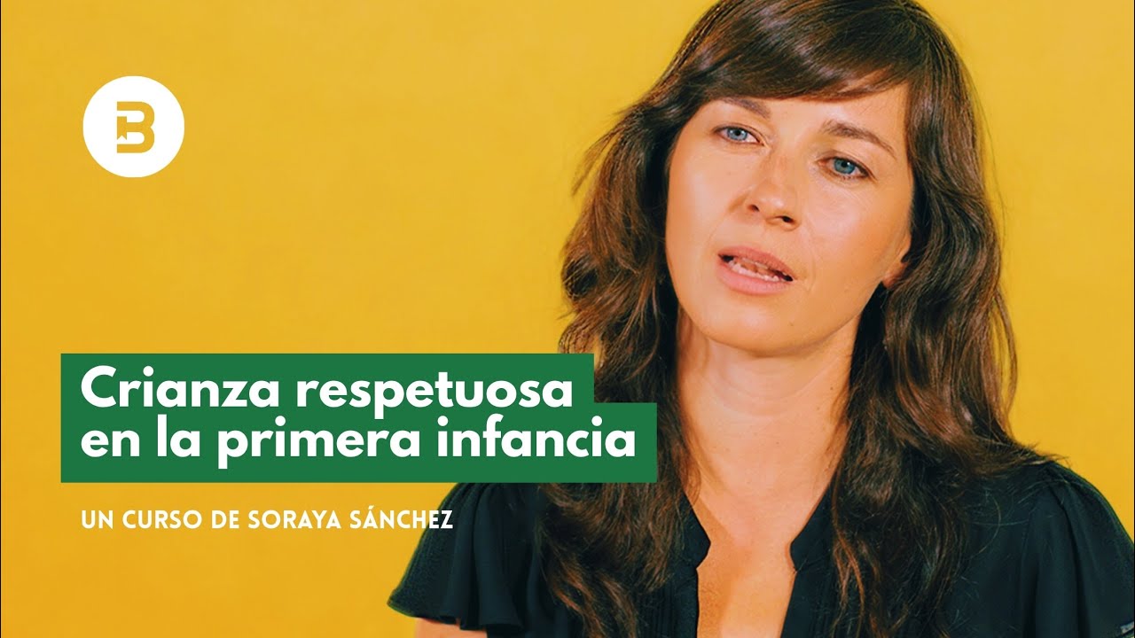 Crianza respetuosa en la primera infancia. Un curso de Soraya Sánchez