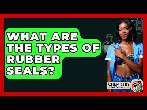 What Are The Types Of Rubber Seals? - Chemistry For Everyone