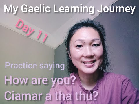 My Gaelic Learning Journey Day 11- Practice saying, Ciamar a tha thu? / How are you?