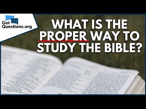 What is the proper way to study the Bible? | GotQuestions.org
