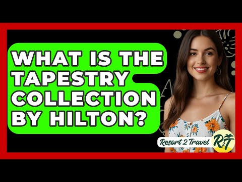 What Is The Tapestry Collection By Hilton? - Resort 2 Travel