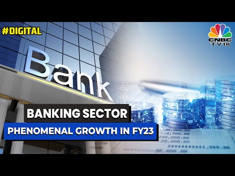 Banking Sector | Analyzing The Phenomenal Growth In FY23 | Digital | CNBC-TV18