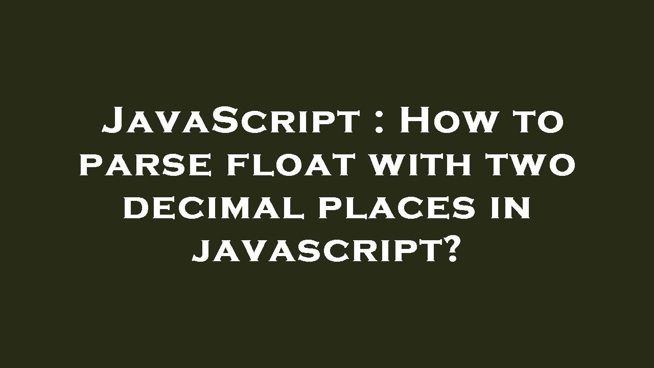 JavaScript : How to parse float with two decimal places in javascript?