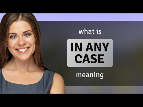In any case — IN ANY CASE definition