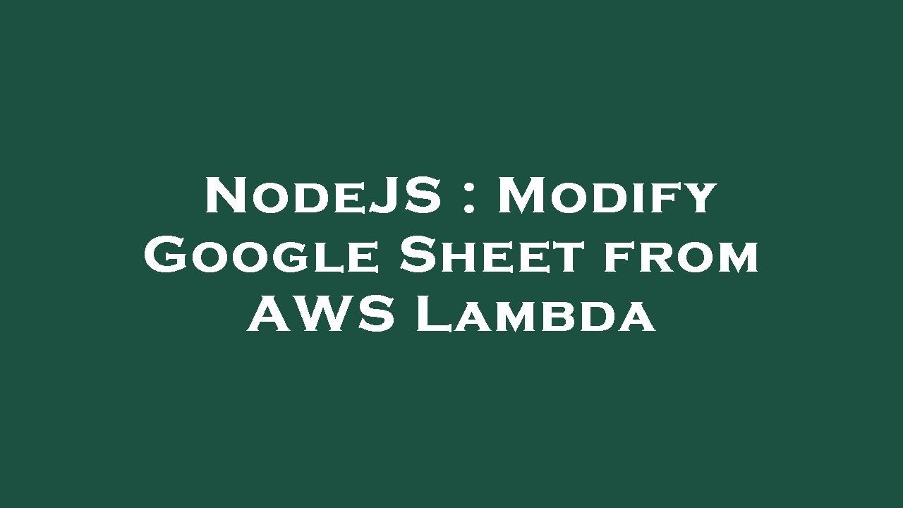 NodeJS : Modify Google Sheet from AWS Lambda
