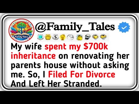 My wife spent my $700k inheritance on renovating her parents house without asking me. So, I Filed