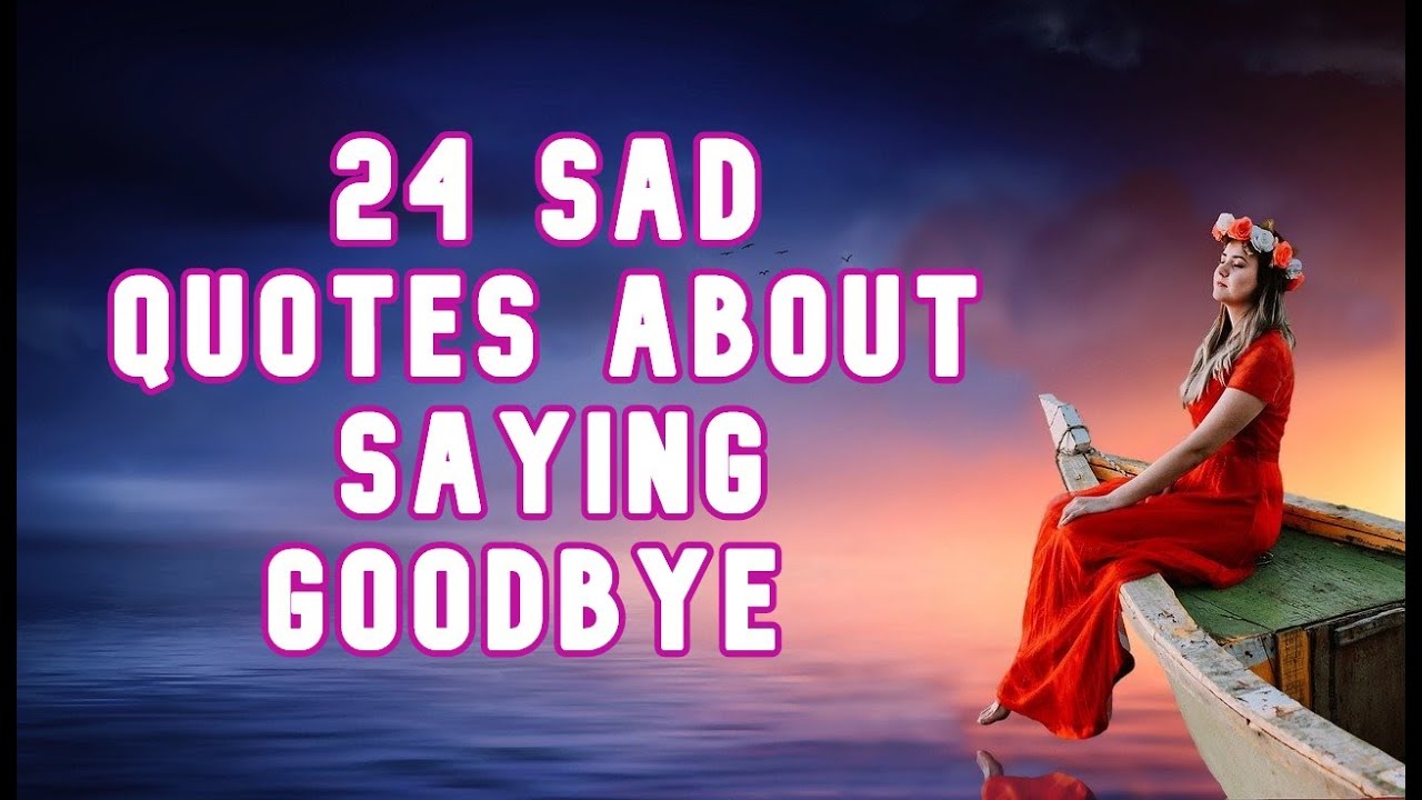 24 Sad Quotes About Saying Goodbye