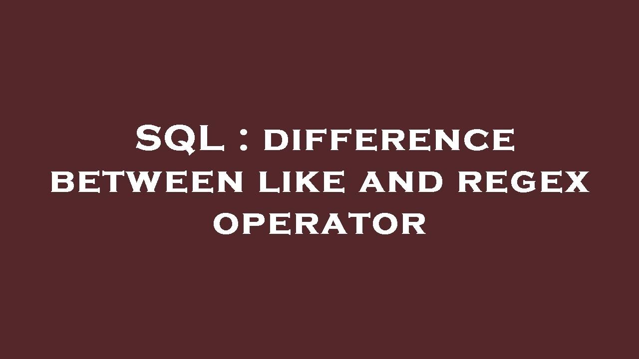 SQL : difference between like and regex operator