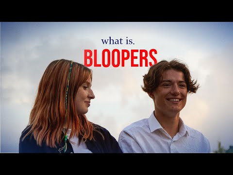 what is - BLOOPERS!!