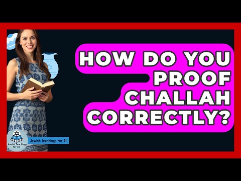 How Do You Proof Challah Correctly? - Jewish Teachings For All