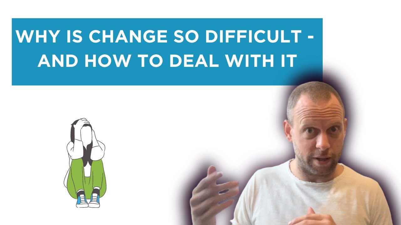 Why is change so difficult - and How to deal with it