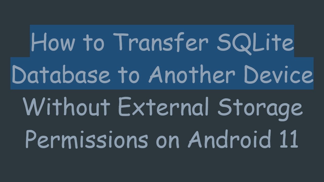 How to Transfer SQLite Database to Another Device Without External Storage Permissions on Android 11