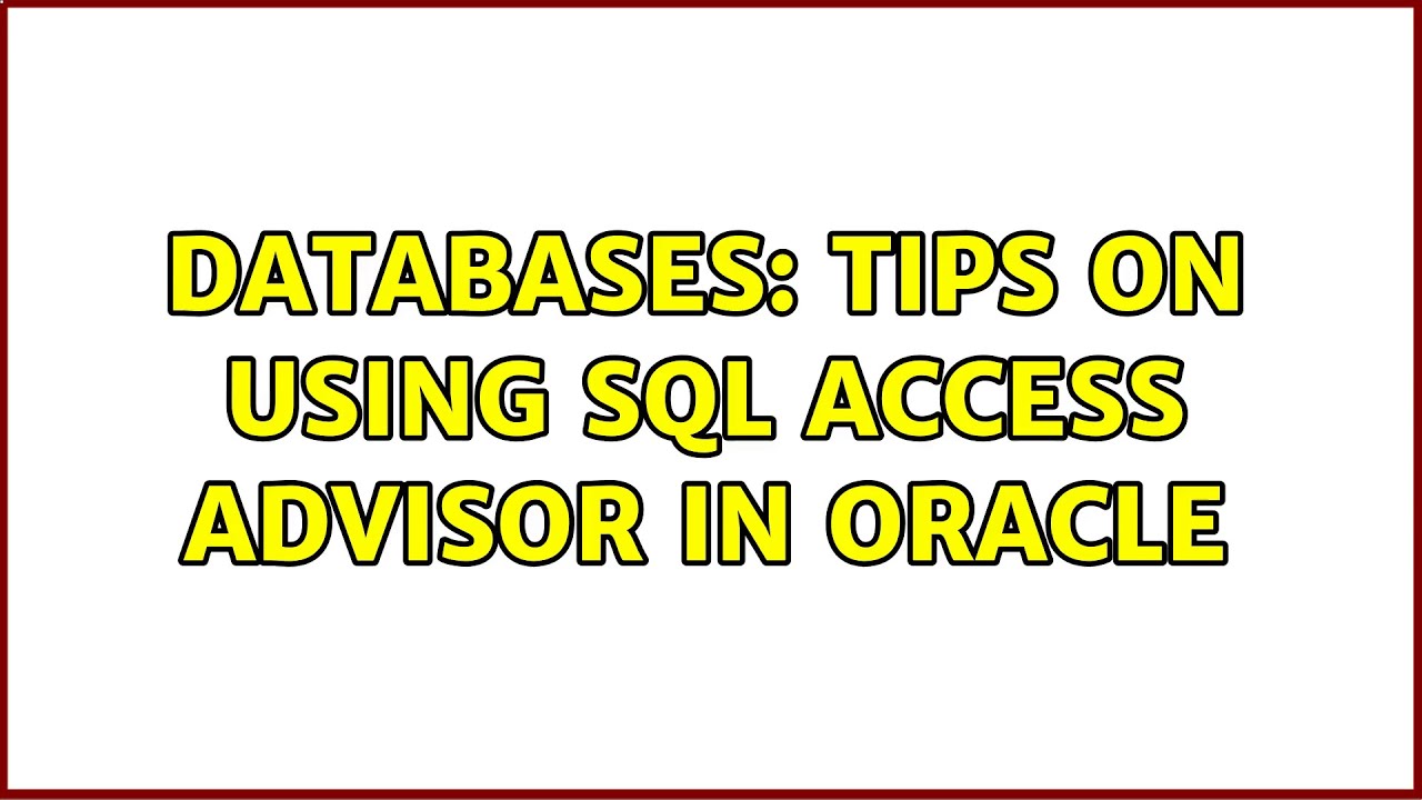 Databases: Tips on using SQL access advisor in Oracle (2 Solutions!!)