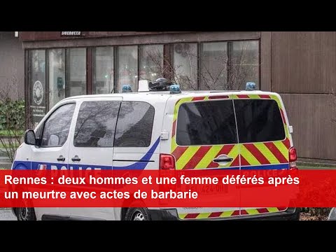 Rennes : deux hommes et une femme déférés après un meurtre avec actes de barbarie