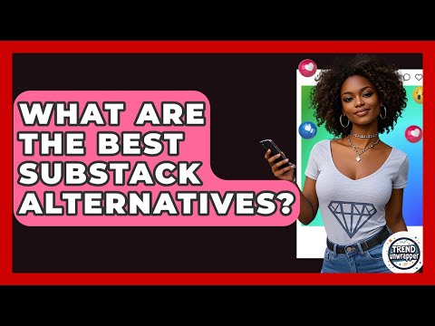 What Are The Best Substack Alternatives? - Trend Unwrapper