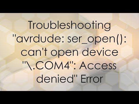 Troubleshooting "avrdude: ser_open(): can't open device ".COM4": Access denied" Error