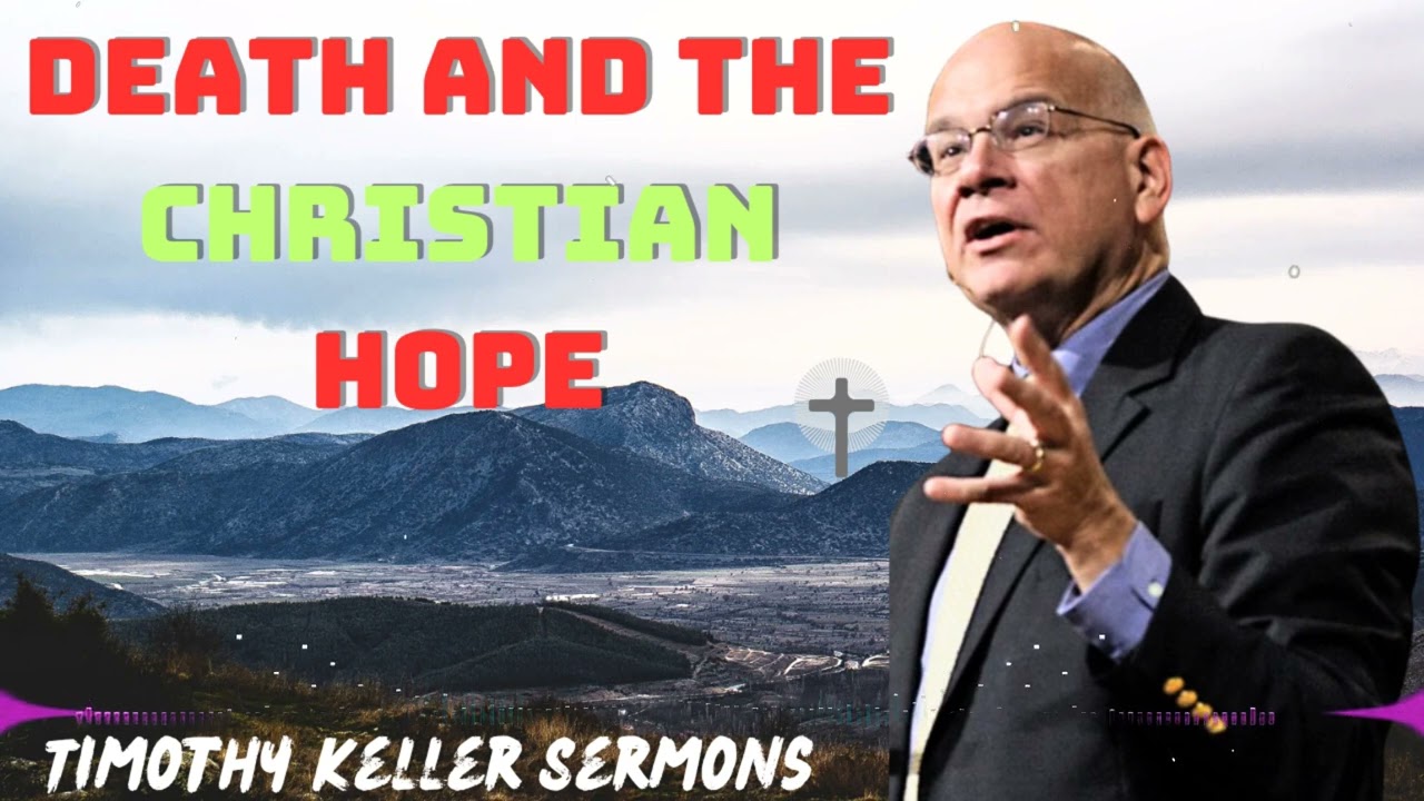 Timothy Keller 2024 Message -  Death and the Christian Hope