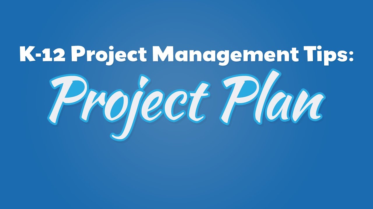 K-12 Project Management Tips: Project Plan