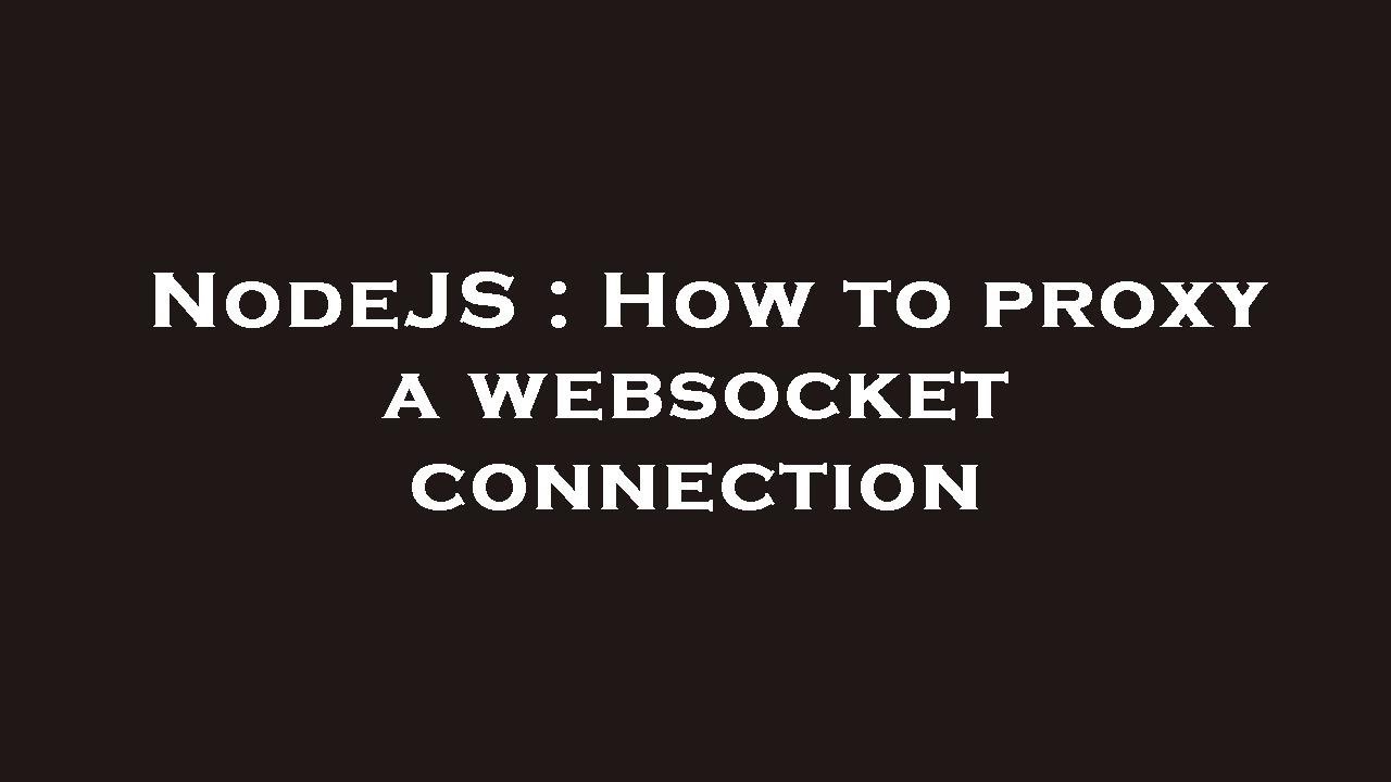 NodeJS : How to proxy a websocket connection