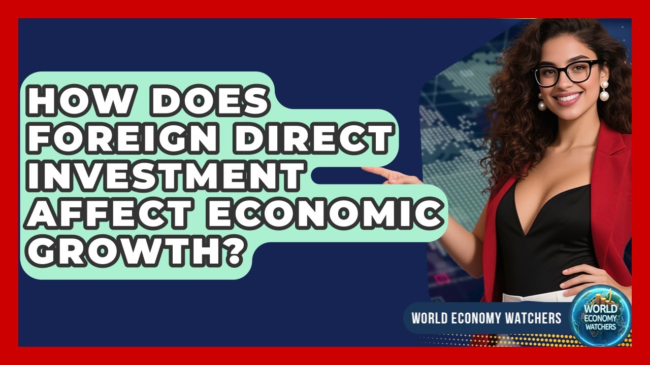 How Does Foreign Direct Investment Affect Economic Growth? - World Economy Watchers