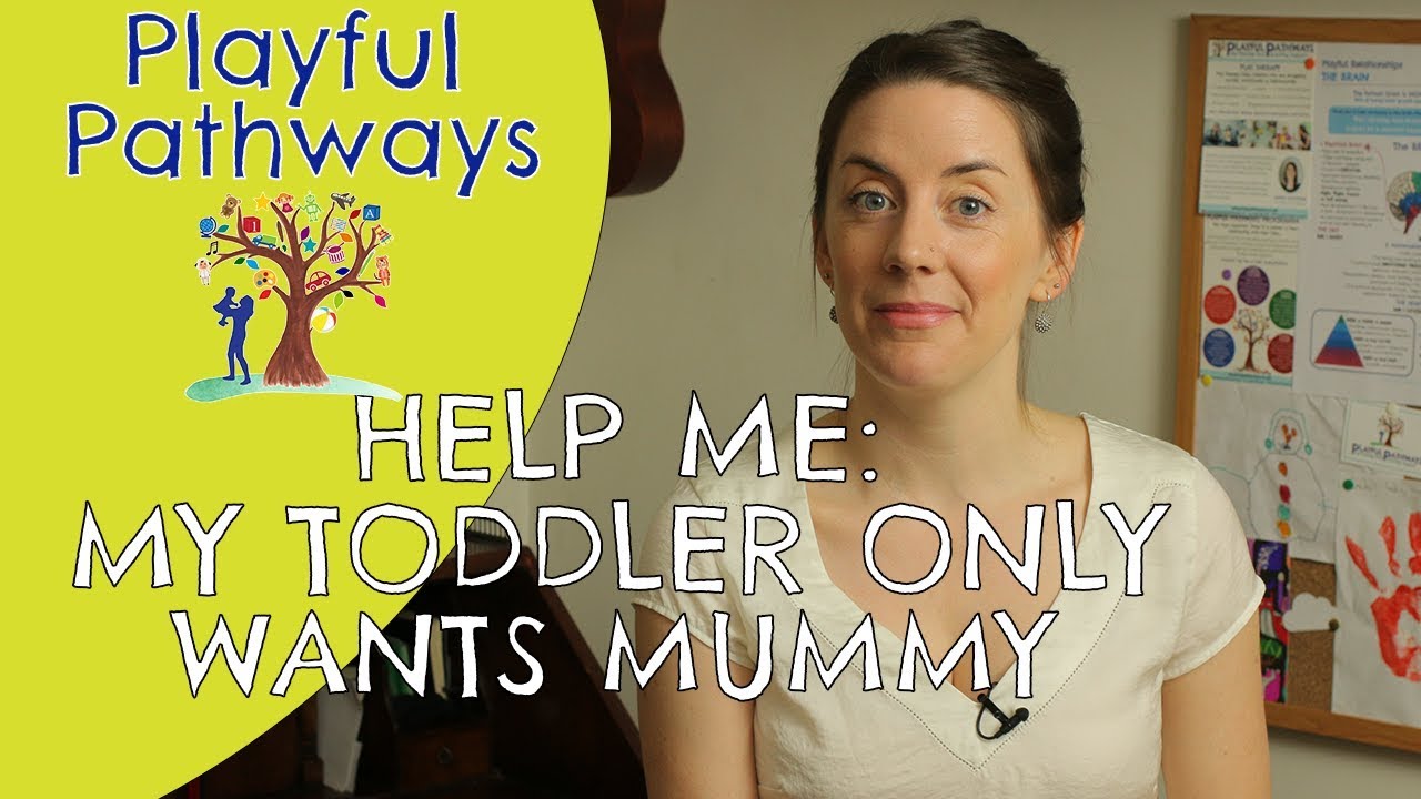HELP ME! My toddler only wants Mummy