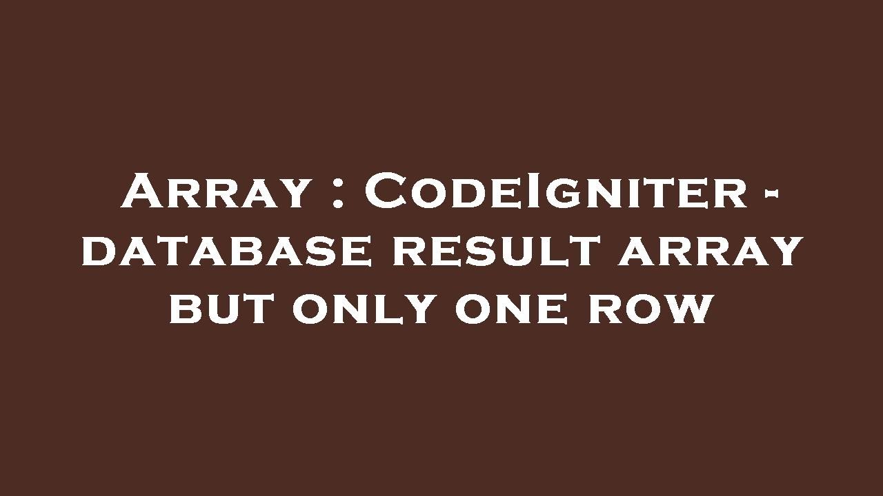 Array : CodeIgniter - database result array but only one row