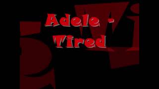 Adele - Tired Lyrics And Videos