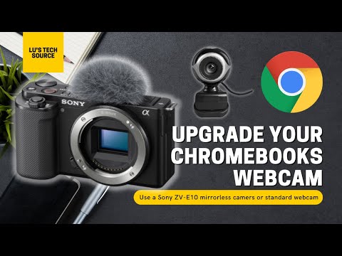 Upgrade your Chromebooks webcam! Use a Sony ZV-E10 Mirrorless camera or standard webcam.