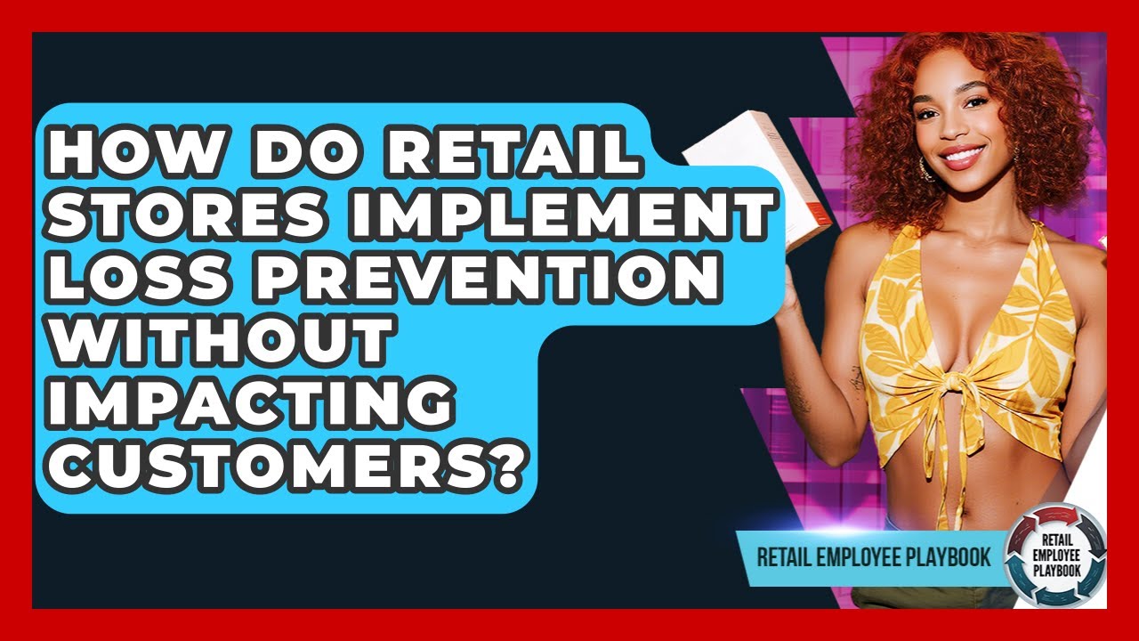 How Do Retail Stores Implement Loss Prevention Without Impacting Customers?