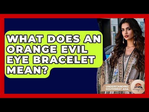 What Does An Orange Evil Eye Bracelet Mean? - Understanding Southwest Asia