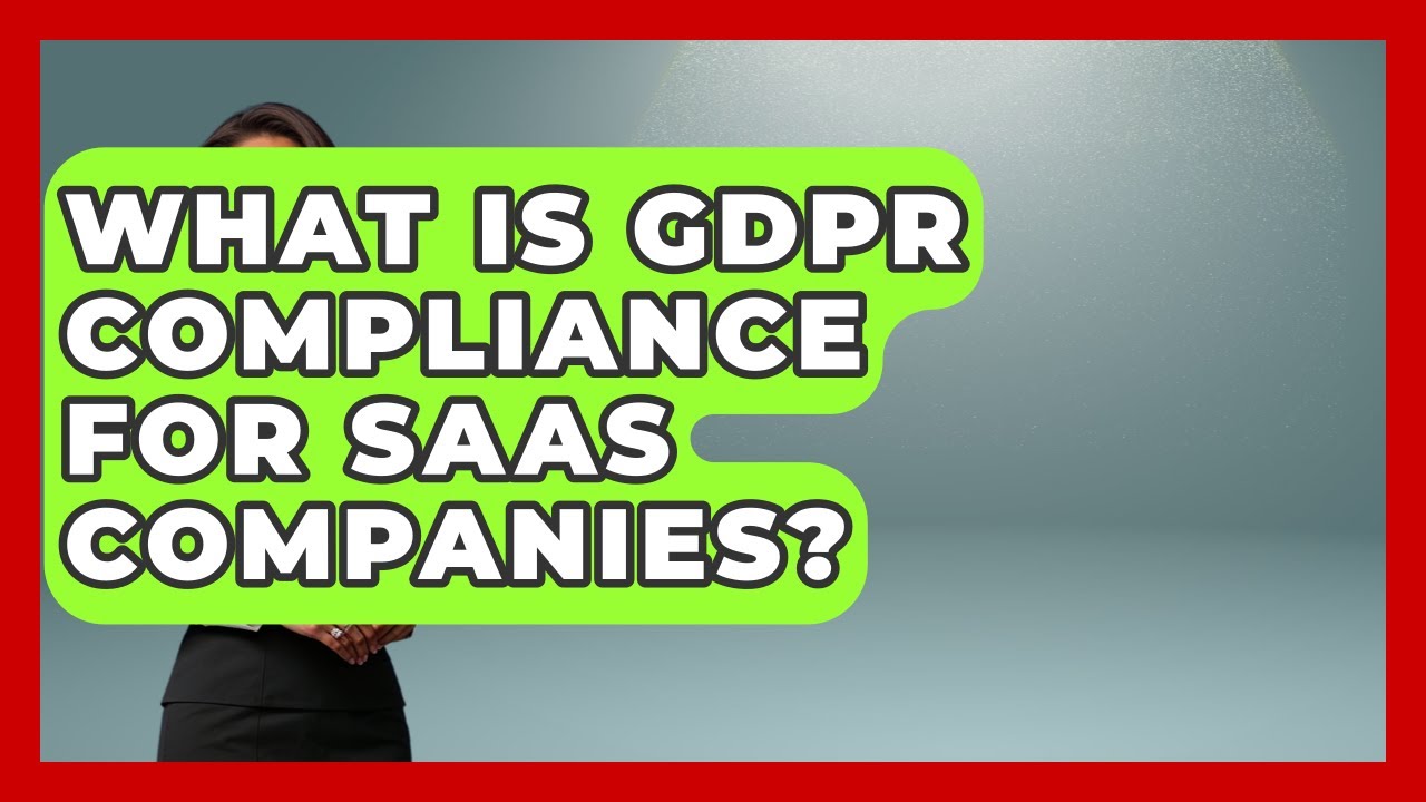 What Is GDPR Compliance For SaaS Companies? - The SaaS Pros Breakdown