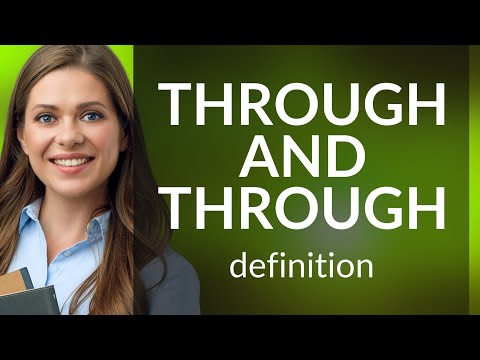 Through and through • THROUGH AND THROUGH meaning