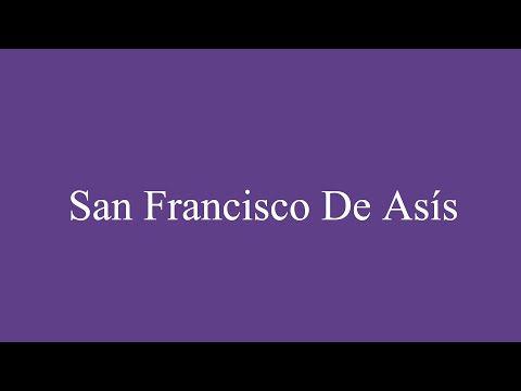 How To Pronounce ''San Francisco de Asís'' Correctly in Spanish