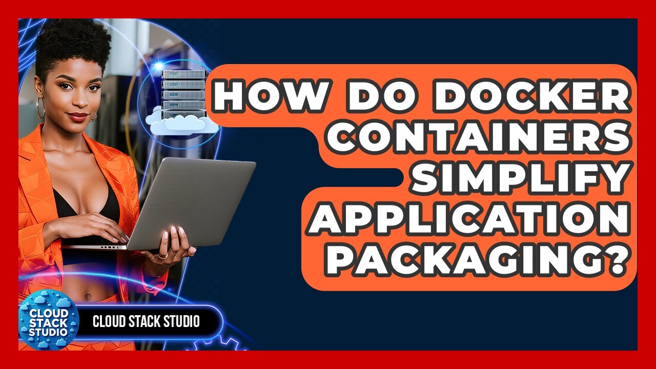 How Do Docker Containers Simplify Application Packaging? - Cloud Stack Studio