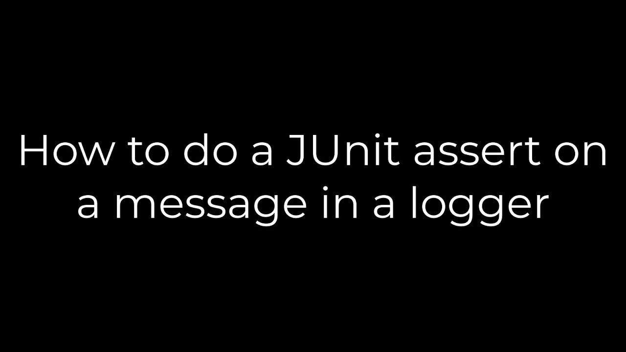 Java :How to do a JUnit assert on a message in a logger(5solution)
