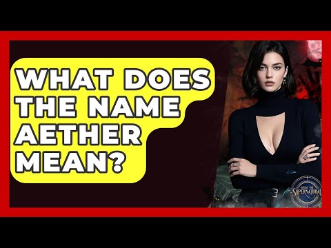What Does The Name Aether Mean? - Inside the Supernatural