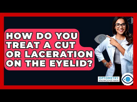 How Do You Treat A Cut Or Laceration On The Eyelid? - Optometry Knowledge Base